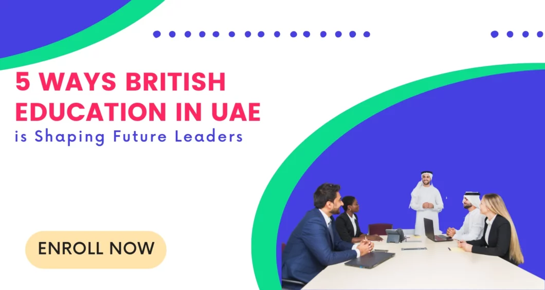 5 Ways British Education in UAE is Shaping Future Leaders