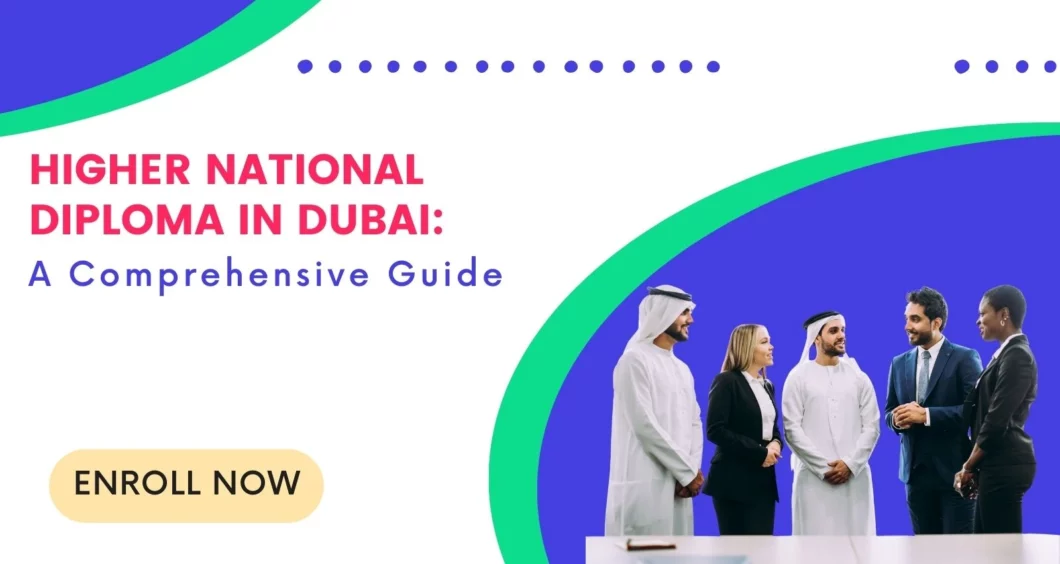Higher National Diploma in Dubai: A Comprehensive Guide